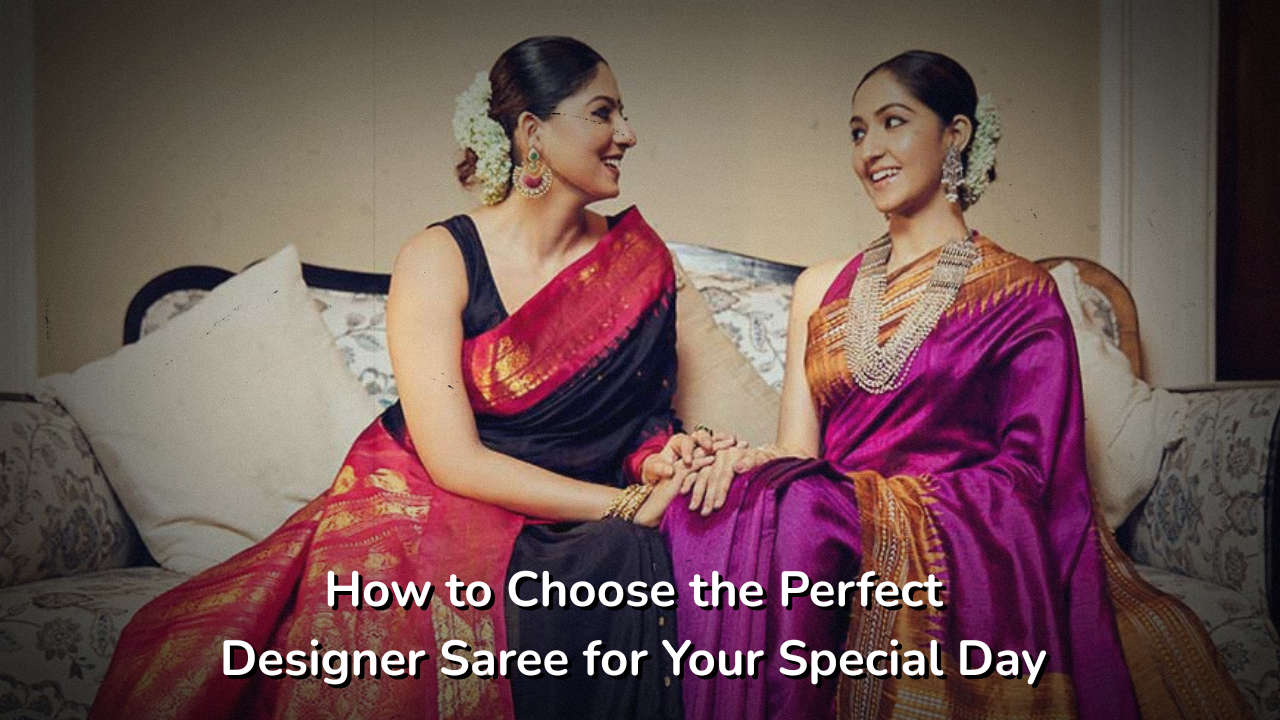 How to Choose the Perfect Designer Saree for Your Special Day?